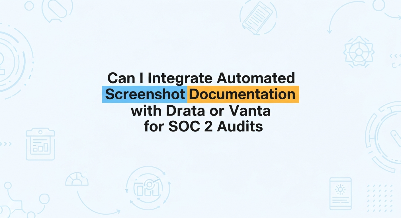How to Integrate Screenshot Automation with Drata or Vanta for SOC 2 ...